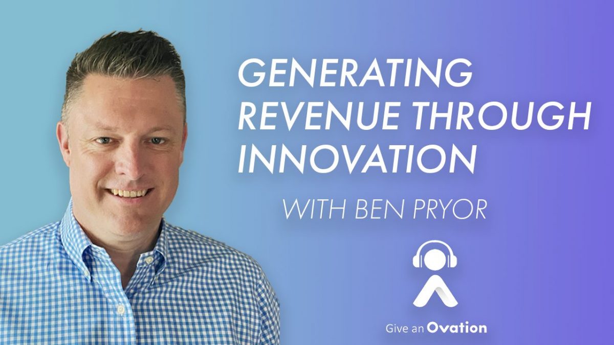 Ben Pryor | Generating Revenue Through Innovation | Ovation Podcast