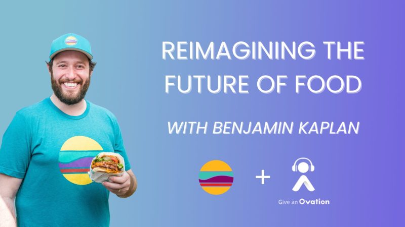 Benjamin Kaplan | Reimagining the Future of Food | Ovation Podcast
